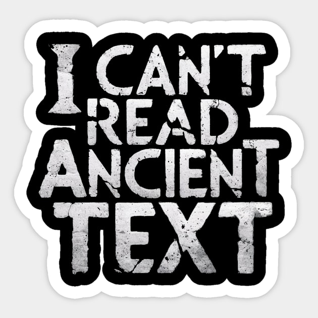 I Can't Read Ancient Text - I Cant Read Ancient Text - Sticker | TeePublic